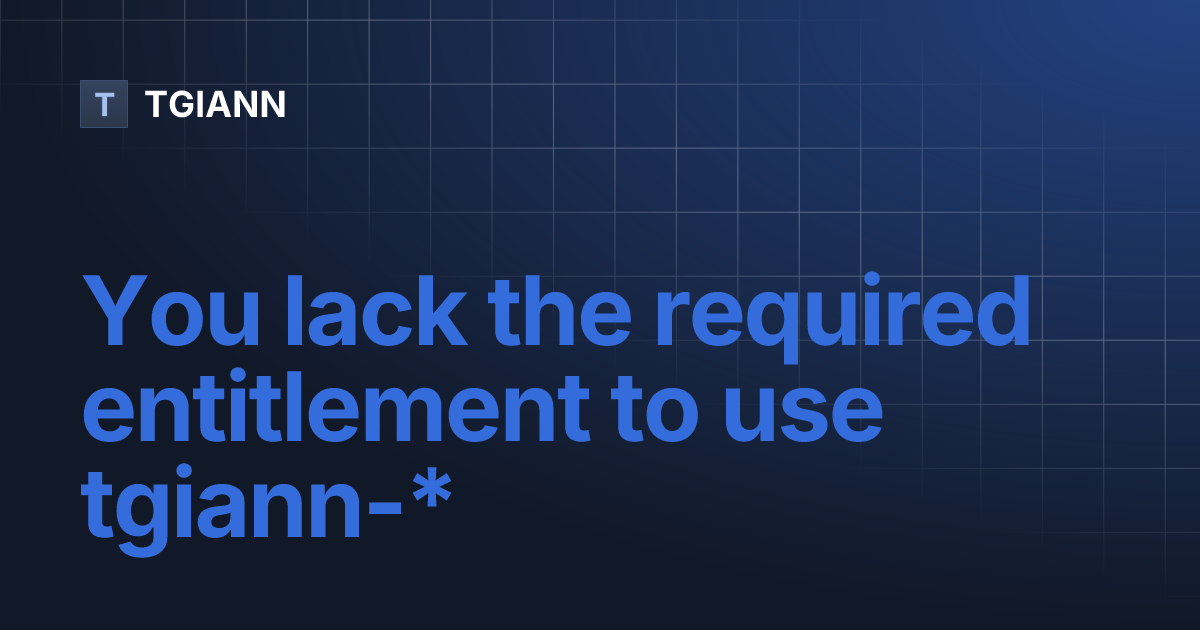 You lack the required entitlement to use tgiann-* | TGIANN