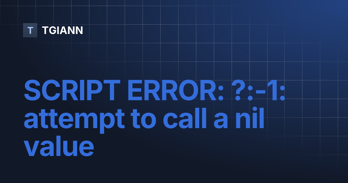 SCRIPT ERROR: ?:-1: attempt to call a nil value | TGIANN